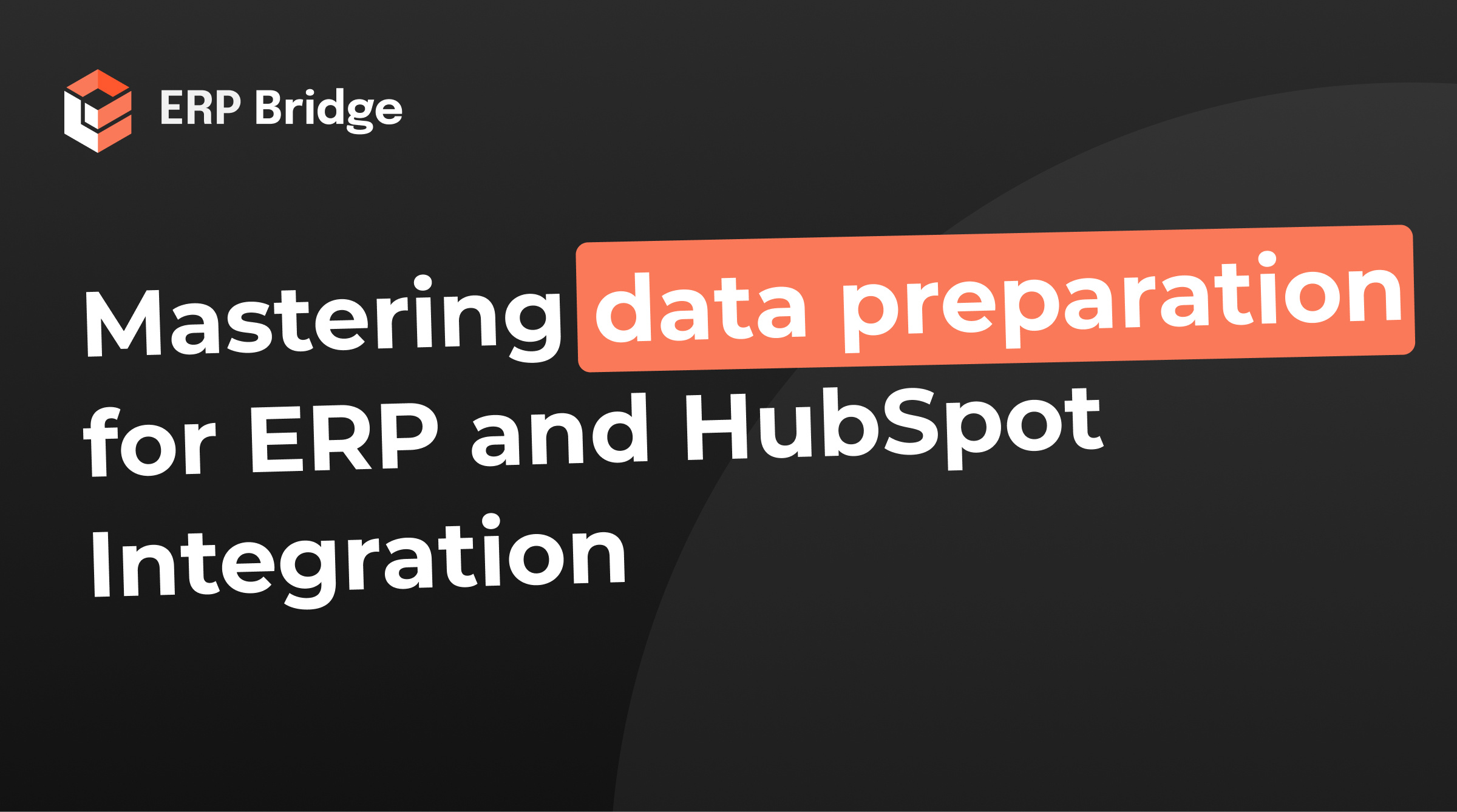 Mastering data preparation for ERP and HubSpot Integration